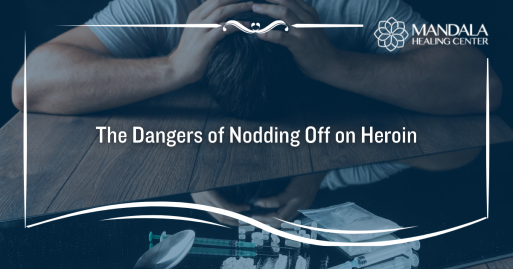 The Heroin Nod: Dangers of Nodding Off on Heroin - Mandala Healing