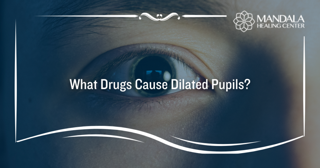 What Kind of Drugs Cause Dilated Pupils? - Mandala Healing