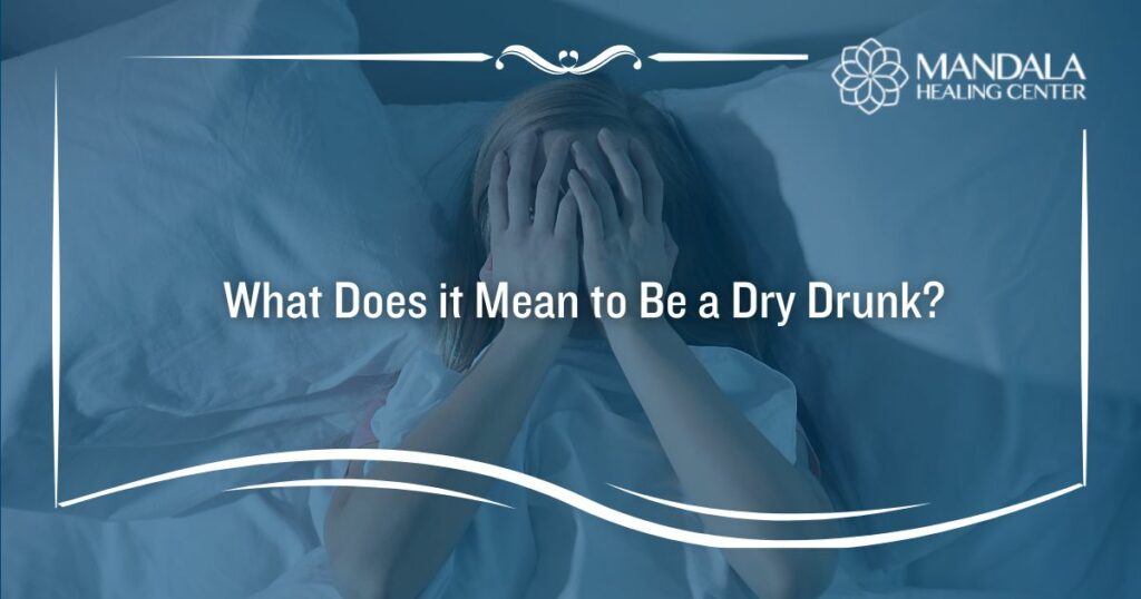 What is a Dry Drunk? - Mandala Healing Center